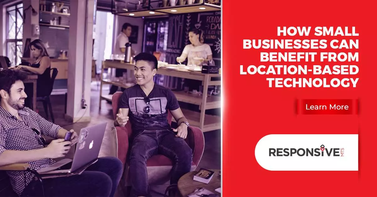 How Small Businesses Can Benefit From Location based Technology - Responsive MTS